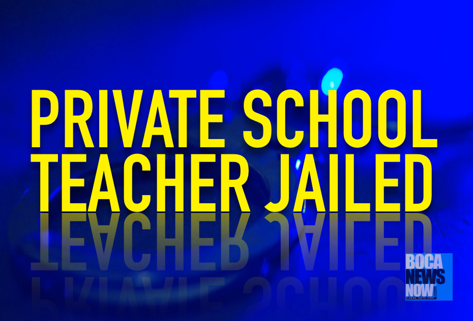 PRIVATE SCHOOL TEACHER ARRESTED, JAILED - BocaNewsNow.com
